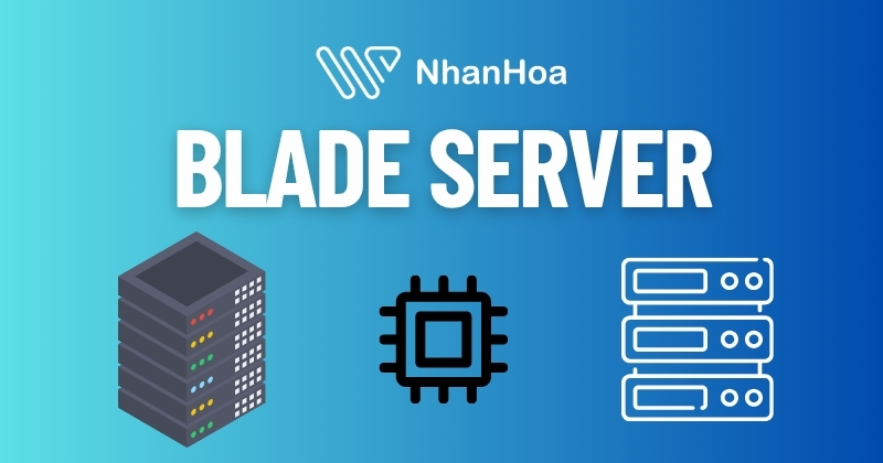 Blade Server là gì? Giải pháp máy chủ mật độ cao cho doanh nghiệp