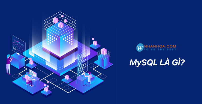 MySQL là gì? Tổng quan từ A - Z thông tin MySQL