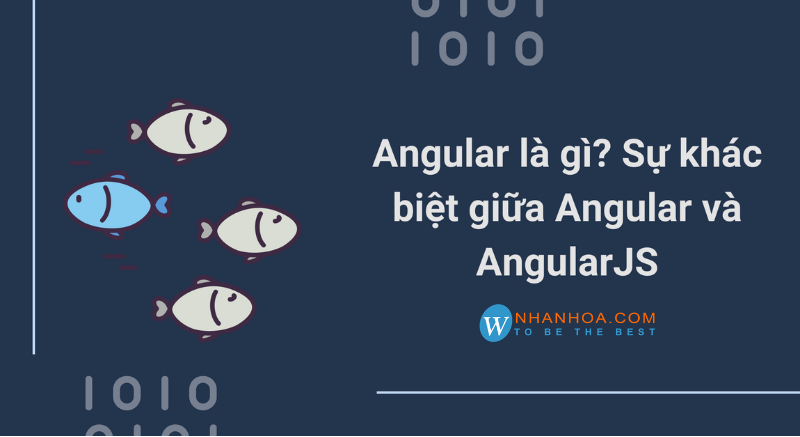 Angular là gì? Giữa Angular và AngularJS khác biệt nhau như thế nào?