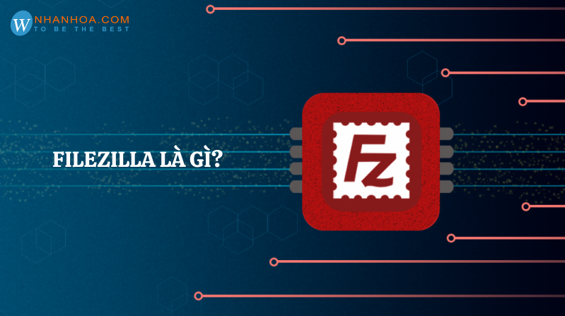 Filezilla là gì? Hướng dẫn cài đặt và cách sử dụng Fizezilla