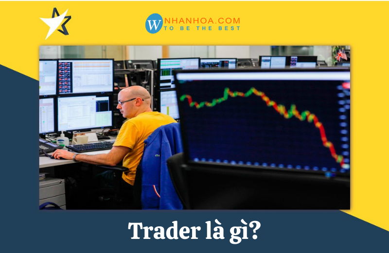 Trader là gì? Bạn cần những kỹ năng nào để trở thành một Trader chuyên ...