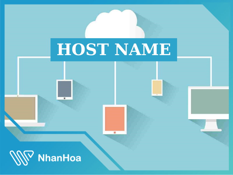 Host name là gì? Tổng quan thông tin từ A-Z [KHÔNG THỂ BỎ QUA]
