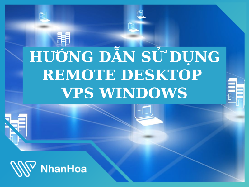 Hướng dẫn truy cập và sử dụng remote desktop VPS chi tiết nhất