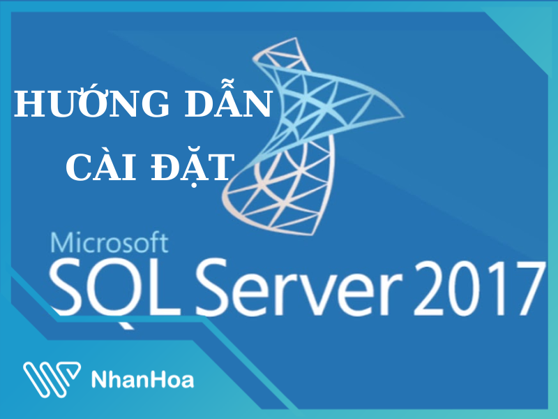 Hướng dẫn cài đặt SQL Server 2017 [AI CŨNG LÀM ĐƯỢC]