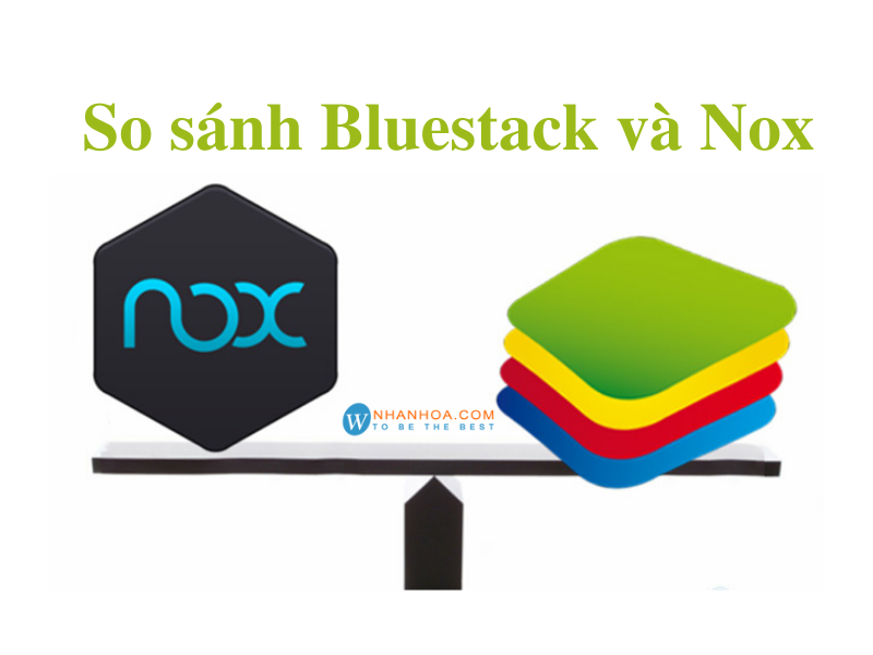 So sánh Nox và Bluestack - NÊN CHỌN PHẦN MỀM NÀO?