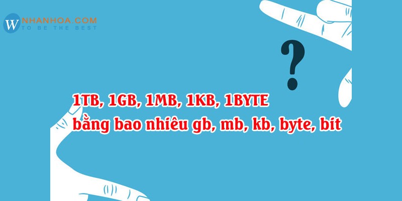 1GB bằng bao nhiêu KB, MB - Bảng đơn vi đo lường [PHỔ BIẾN 2022]