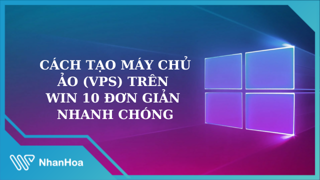 Cách tạo máy chủ ảo (VPS) trên win 10 đơn giản nhanh chóng [HƯỚNG DẪN]