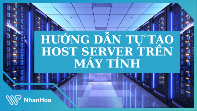 Hướng dẫn tự tạo host server trên máy tính của bạn [NHANH CHÓNG NHẤT]